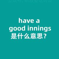知乎用户vseSRI 的想法: have a good innings 是什么意思？ “have a good innings”在英语中是“祝 ...