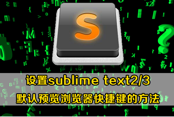 设置sublime text2/3中默认预览浏览器快捷键的方法 - 知乎