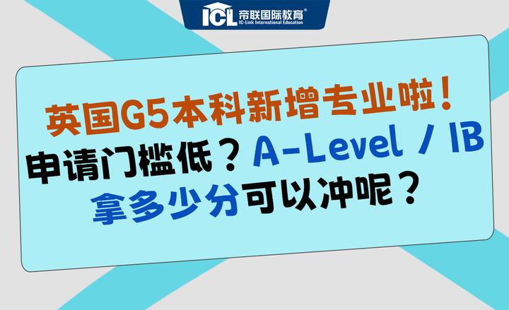 英国G5本科新增专业啦！A-Level/IB拿多少分可以冲呢？ - 知乎