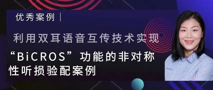 利用双耳语音互传技术实现“BiCROS”功能的非对称性听损验配案例 - 知乎