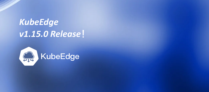 KubeEdge v1.15.0 发布！新增 Windows 边缘节点支持，基于物模型的设备管理，DMI数据面支持等功能 - 知乎