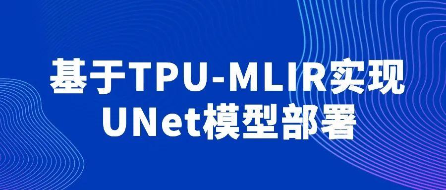 TPU编程竞赛系列｜基于TPU-MLIR实现UNet模型部署初赛收官！开启复赛！ - 知乎