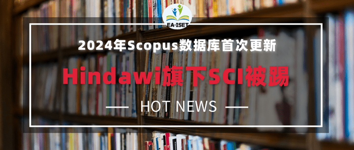 再陷风波！Hindawi旗下SCI被踢！2024年Scopus数据库首次更新-附下载 - 知乎