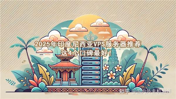 2025年印度尼西亚VPS服务器推荐，这4个口碑最好！ - 知乎
