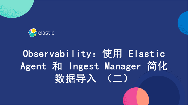 Observability：使用 Elastic Agent 和 Ingest Manager 简化数据导入 （二） - 知乎