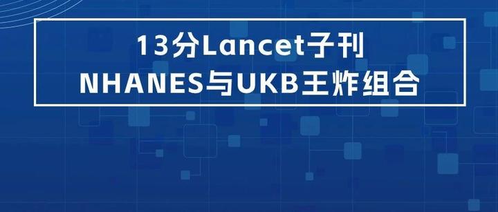 NHANES与UKB王炸组合，13分Lancet子刊！华科同济医学院唐雨涵团队，双临床数据库揭示衰老与疾病相关性 - 知乎