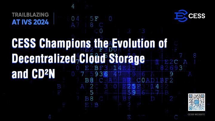 在 IVS 2024 加密盛会上开拓创新：CESS 引领去中心化云存储和 CD²N 之发展 - 知乎