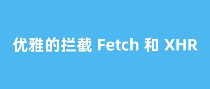 🔥 如何“为所欲为”地控制页面：优雅拦截 Fetch 和 XMLHttpRequest！ - 知乎