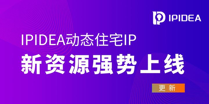 更新|IPIDEA动态住宅IP，上新啦！ - 知乎
