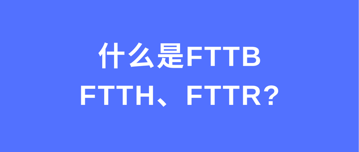 办宽带必看！FTTR、FTTH、FTTB有什么区别？一篇文章讲清楚 - 知乎