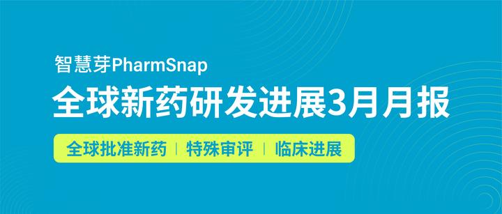 智慧芽PharmSnap | 报告下载《智慧芽PharmSnap全球新药研发进展3月月报》 - 知乎