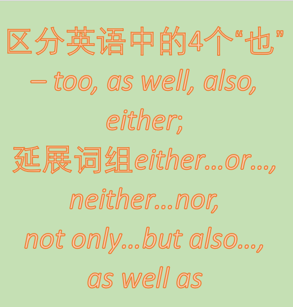 区分英语中too, as well, also, either; 延展词组either...or, neither...nor, not ...