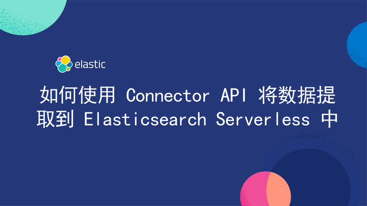 如何使用 Connector API 将数据提取到 Elasticsearch Serverless 中 - 知乎