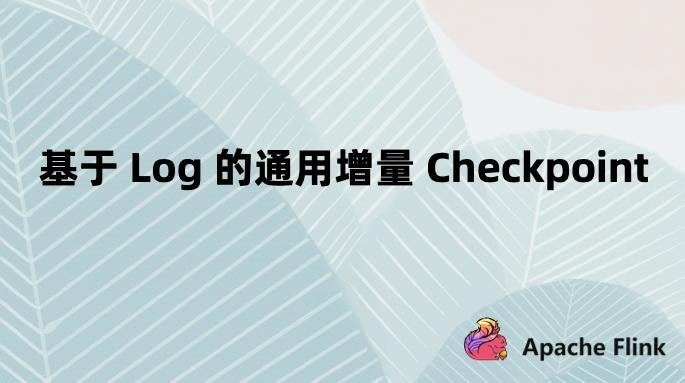 基于 Log 的通用增量 Checkpoint - 知乎
