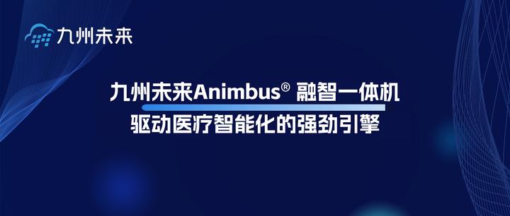 九州未来Animbus® 融智一体机：驱动医疗智能化的强劲引擎 - 知乎