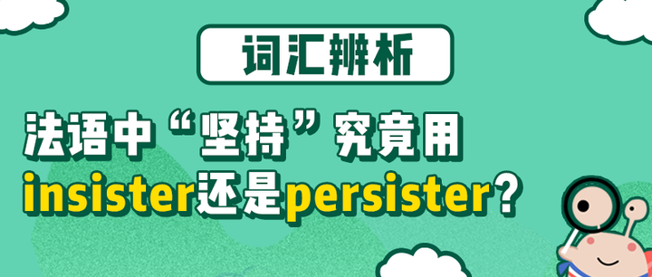 【蜗牛法语】法语中“坚持”究竟用insister还是persister？ - 知乎