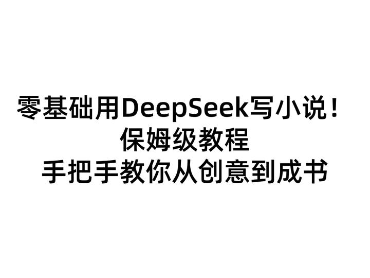 零基础用DeepSeek写小说！保姆级教程，手把手教你从创意到成书 - 知乎