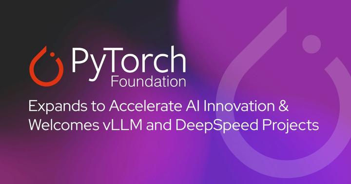 PyTorch 基金会扩展为伞形基金会，欢迎 vLLM 和 DeepSpeed 项目加入 - 知乎