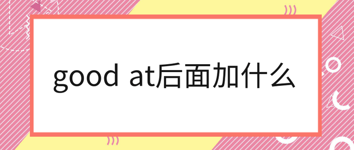 good at后面加什么 - 知乎