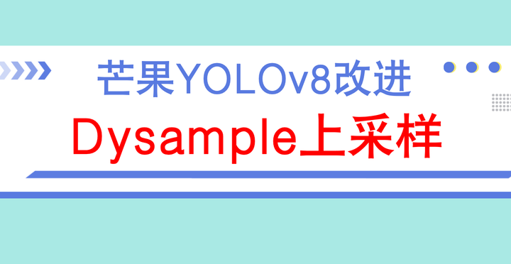 芒果YOLOv8改进：上采样Dysample：顶会ICCV2023，轻量级图像增采样器，通过学习采样来学习上采样，计算资源需求小 - 知乎