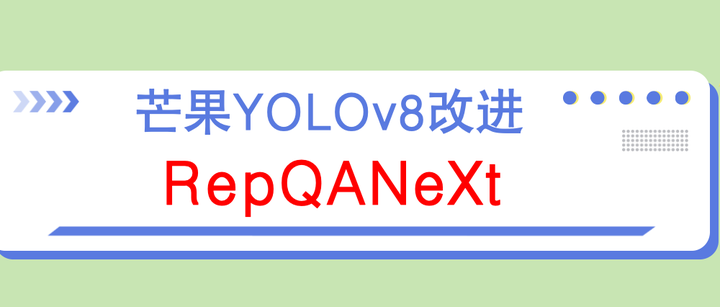 芒果YOLOv8改进：主干Backbone篇QARepNeXt结构：最新原创提出改进 QARepNeXt 结构，基于最新 QARepVGG 结构，美团提出的一种量化感知方法：再一次让 ...