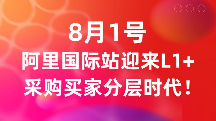 8月1日阿里国际站最新细分客户层级上线L0~L4，客户质量标签化更明确！告别金标蓝标客户时代，迎来L1+客户时代！ - 知乎