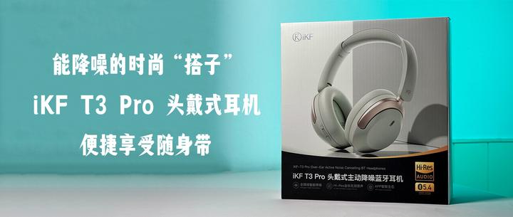 能降噪的时尚 “搭子”！iKF T3 Pro 头戴式耳机，便捷享受随身带 - 知乎