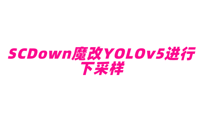 YOLOv5改进 | Conv篇 | 利用YOLOv10提出的SCDown魔改YOLOv5进行下采样（附代码 + 结构图 + 添加教程） - 知乎