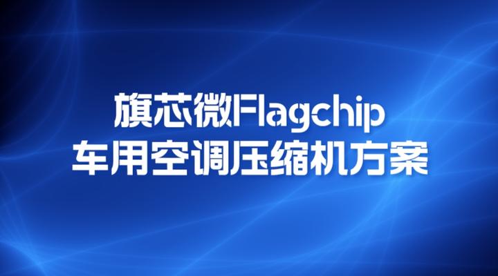 旗芯微Flagchip车用空调压缩机方案，创新技术，引领汽车空调行业新未来 - 知乎