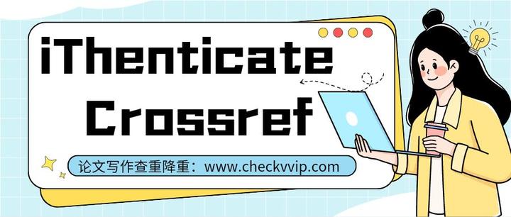Crossref 和iThenticate查重有什么关系？ - 知乎