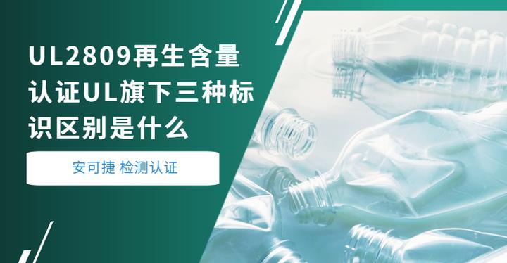 UL2809再生含量认证UL旗下三种标识区别是什么 - 知乎