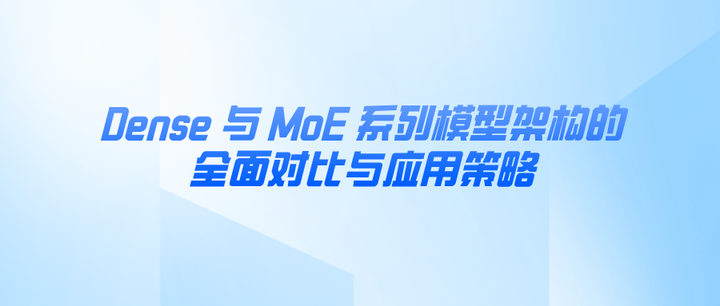 Dense 与 MoE 系列模型架构的全面对比与应用策略 - 知乎