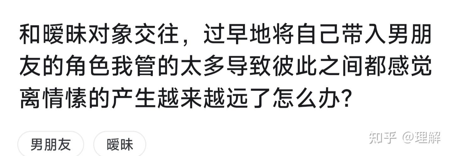 和暧昧对象交往，过早地将自己带入男朋友的角色我管的太多导致彼此之间都感觉离情愫的产生越来越远了怎么办 知乎