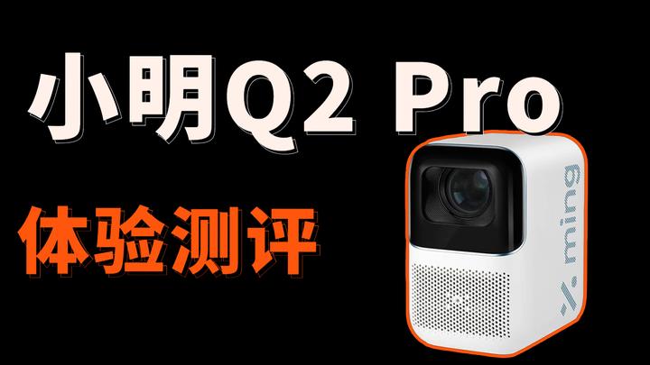 深度测评小明Q2 Pro投影仪：“S机性能、Pro级画质”？小明Q2 Pro开箱实测 - 知乎