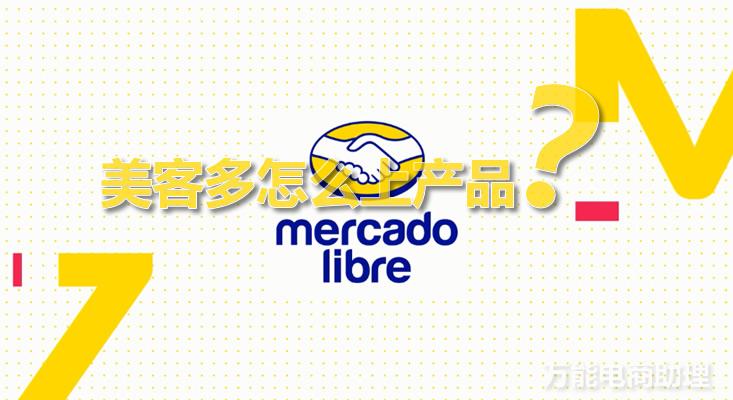 美客多是什么平台？MercadoLibre好做吗？美客多选品工具，美客多怎么上产品？