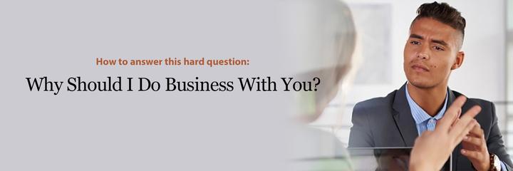 当你被潜在客户问到 Why should I do business with you 时，用4个话术来有效回答并反客为主 - 知乎