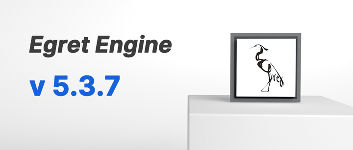 Egret Engine 5.3.7发布，改善现有项目开发体验 - 知乎