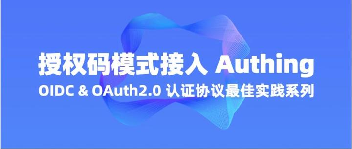 OIDC & OAuth2.0 认证协议最佳实践系列 02 - 授权码模式（Authorization Code）接入 Authing - 知乎