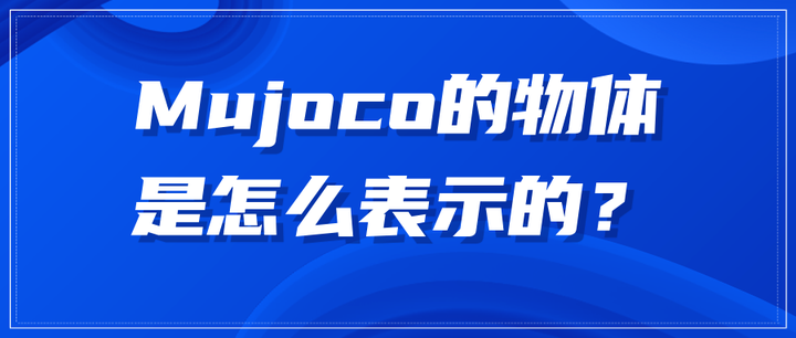探究Mujoco系列（1）：Mujoco的物体是怎么表示的？ - 知乎