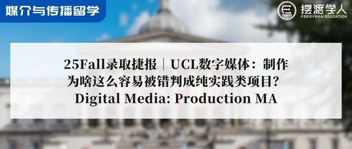 25Fall录取捷报｜UCL数字媒体：制作：为啥这么容易被错判成纯实践类项目？Digital Media: Production MA - 知乎