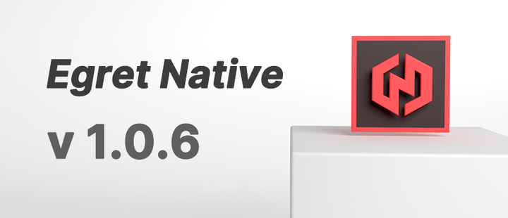 Egret Native 1.0.6版本发布，修订诸多问题显著改善产品稳定性 - 知乎