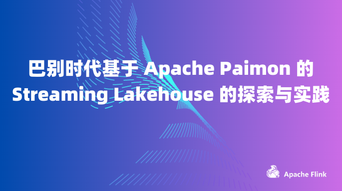 巴别时代基于 Apache Paimon 的 Streaming Lakehouse 的探索与实践 - 知乎