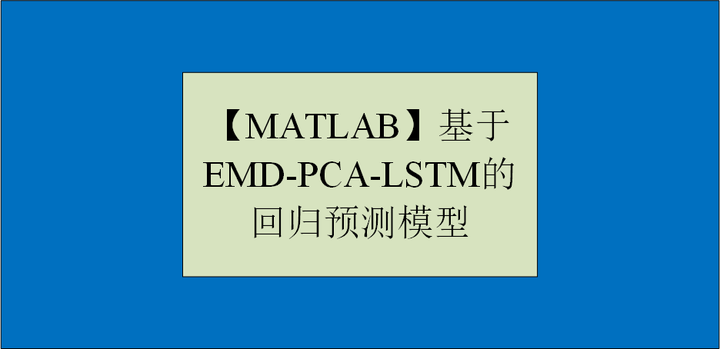 【MATLAB】基于EMD-PCA-LSTM的回归预测模型 - 知乎