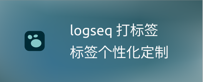 7. logseq 打标签、标签个性化定制 - 知乎