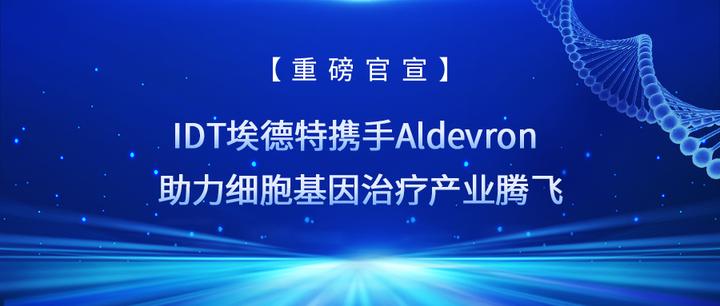 【重磅官宣】IDT埃德特携手Aldevron，助力细胞基因治疗产业腾飞 - 知乎
