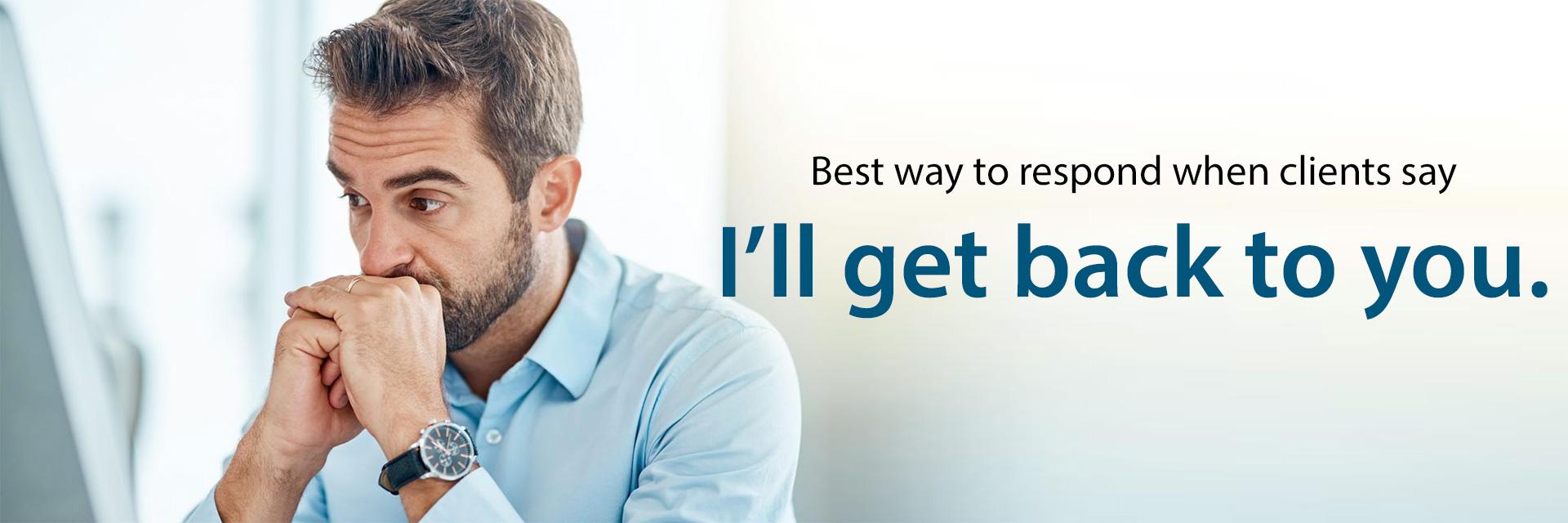 当客户说 I’ll get back to you 的时候，你最好的回应方式是什么？ - 知乎