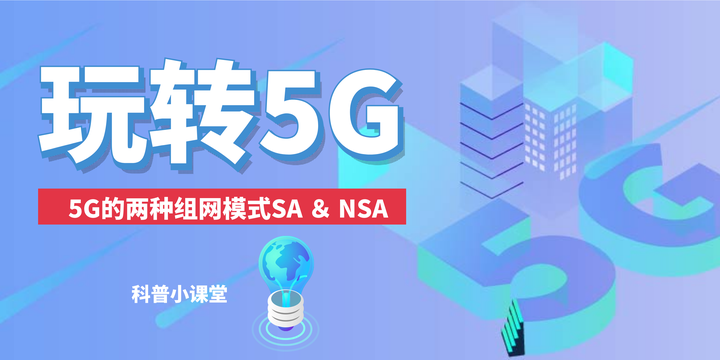 5G科普，常见的两种5G组网模式 SA＆NSA。区别在哪儿？一定要知道 - 知乎