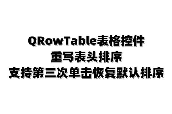 Qrowtable表格控件 重写表头排序、支持第三次单击恢复默认排序 知乎