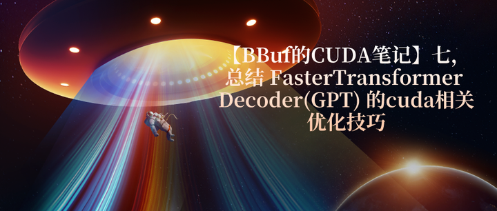 【BBuf的CUDA笔记】七，总结 FasterTransformer Decoder(GPT) 的cuda相关优化技巧 - 知乎