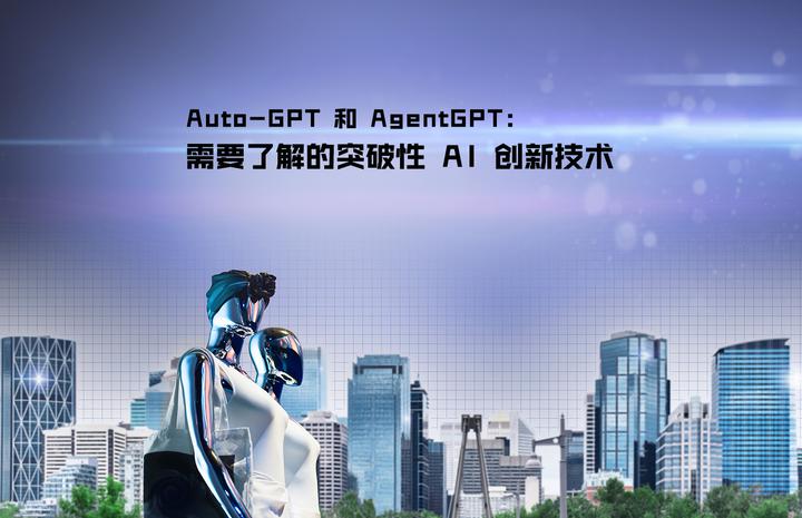 Auto-GPT 和 AgentGPT：需要了解的突破性 AI 创新技术 - 知乎